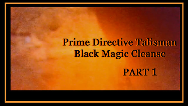 58-25 (I) Prime Directive Talisman Black Magic Cleanse (Part 1)